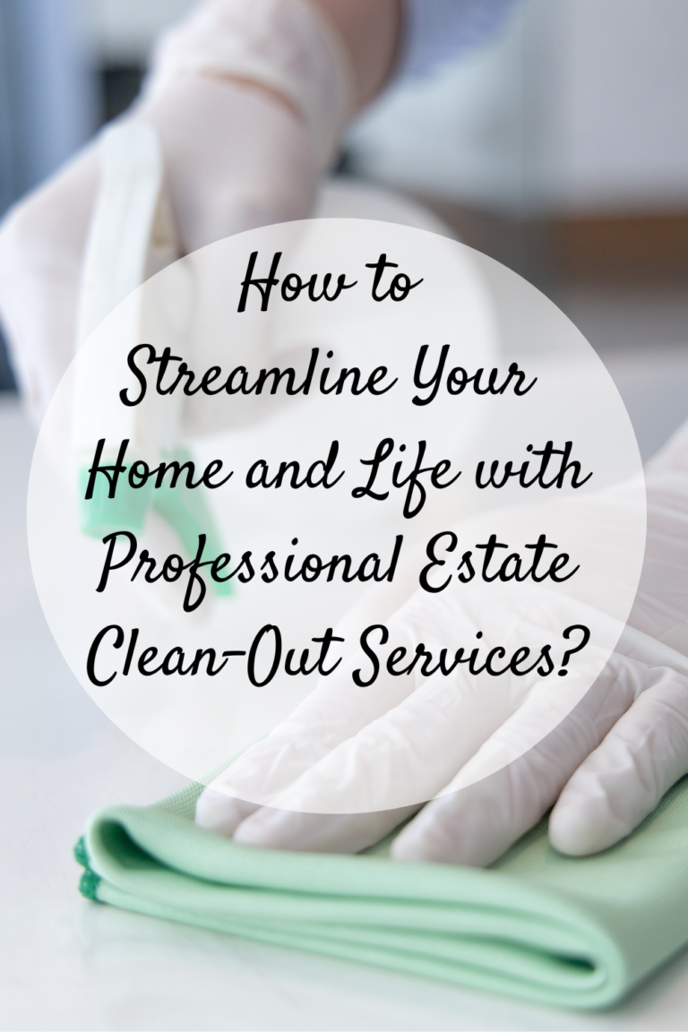 How to Streamline Your Home and Life with Professional Estate Clean-Out ...